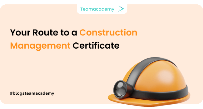 Your Route to a Construction Management Certificate – Team Academy