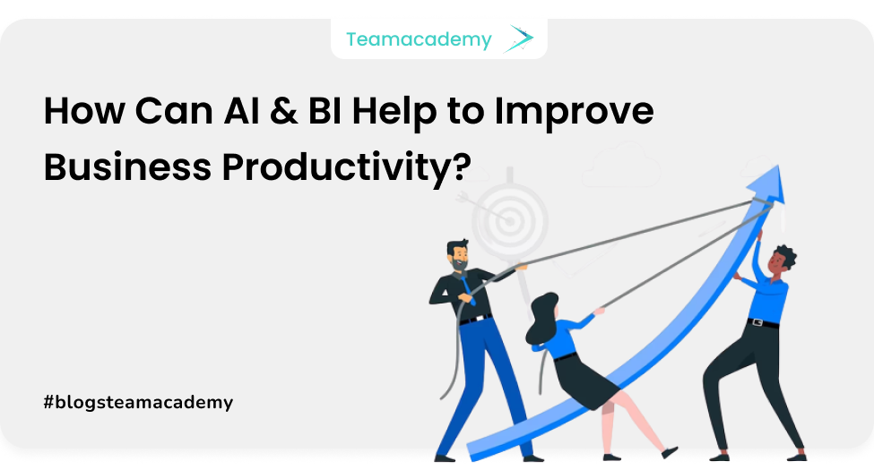 How can AI & BI help improve business productivity? – Team Academy