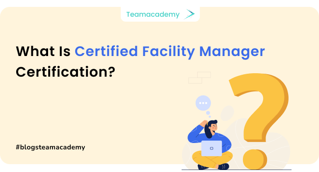 What is Certified Facility Manager Certification? – Team Academy