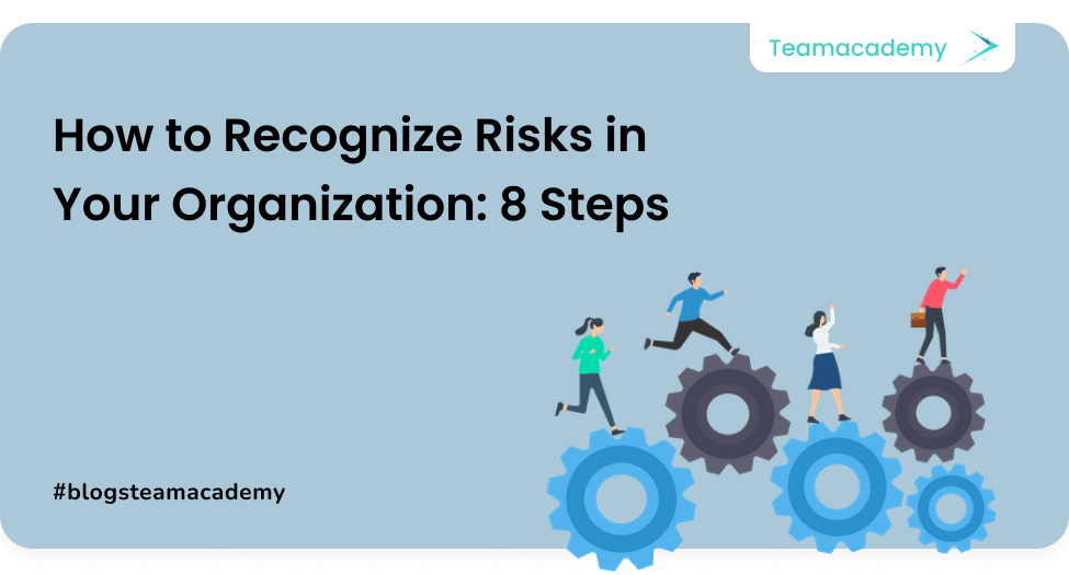 How to Recognize Risks in Your Organization: 8 Steps – Team Academy