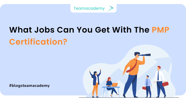 What Jobs Can You Get with The PMP Certification? – Team Academy