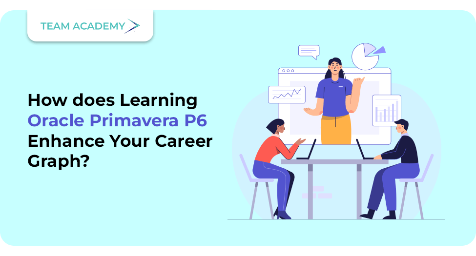 How does Learning Primavera P6 Enhance Your Career Graph? – Team Academy