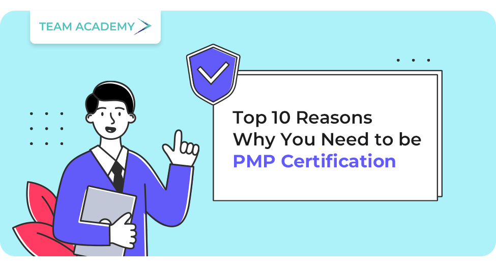 Top 10 Reasons Why You Need PMP Certification – Team Academy